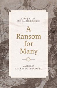 John J. R. Lee, and Daniel Brueske, A Ransom for Many: Mark 10:45 as a ...