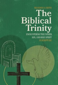 Brandon D. Smith, The Biblical Trinity: Encountering the Father, Son ...